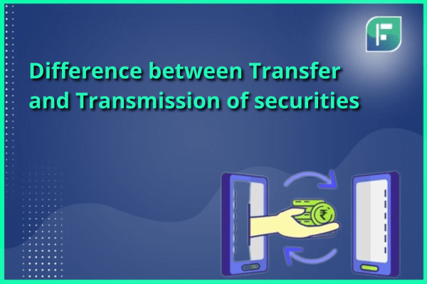 Difference between Transfer and Transmission of securities Difference between Transfer and Transmission of securities