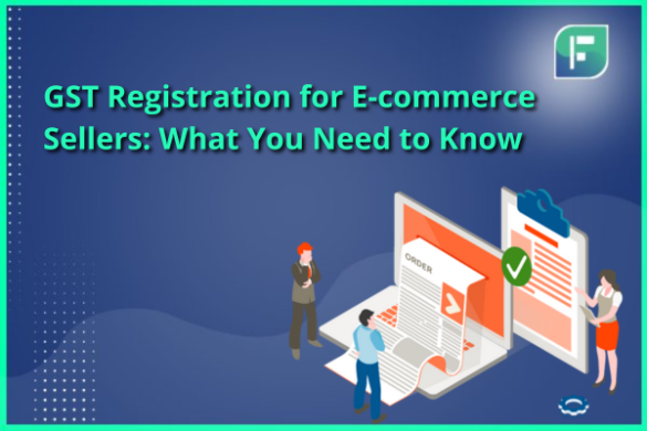 GST Registration for E-commerce Sellers: What You Need to Know