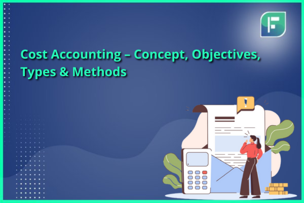 Cost Accounting – Concept, Objectives, Types & Methods - Startupfino