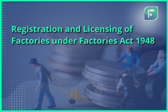 Registration and Licensing of Factories under Factories Act 1948