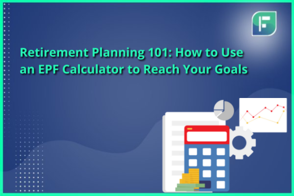 Retirement Planning 101: How to Use an EPF Calculator to Reach Your Goals