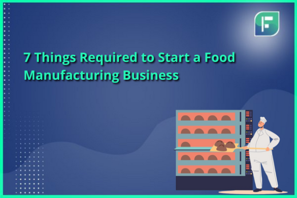 7 Things Required to Start a Food Manufacturing Business