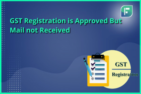 GST Registration is Approved But Mail not Received - StartupFino