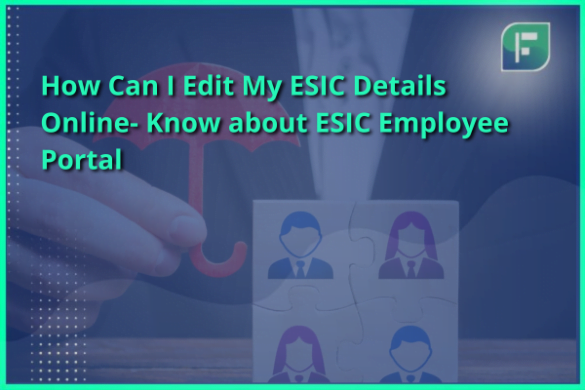 How Can I Edit My ESIC Details Online- Know about ESIC Employee Portal