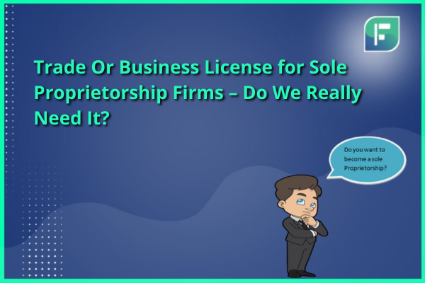 Trade Or Business License for Sole Proprietorship Firms – Do We Really ...