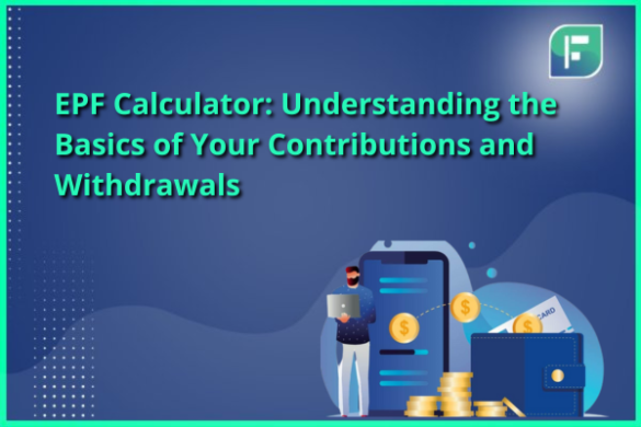 EPF Calculator: Understanding Basics of Your Contributions and Withdrawals