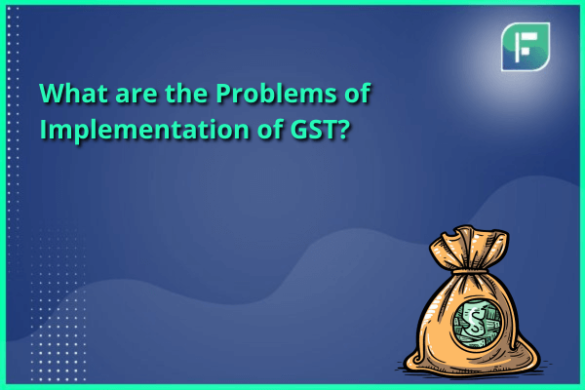 What are the Problems of Implementation of GST? - StartupFino