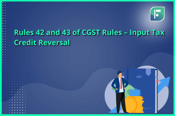 Rules 42 and 43 of CGST Rules – Input Tax Credit Reversal