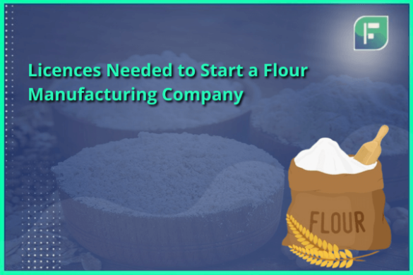 Licences Needed to Start a Flour Manufacturing Company
