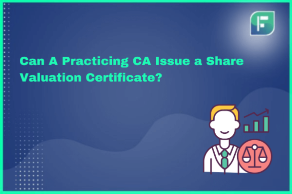 Can A Practicing CA Issue a Share Valuation Certificate? - StartupFINO