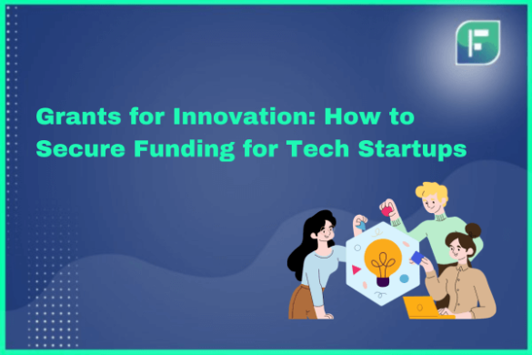 Grants for Innovation: How to Secure Funding for Tech Startups
