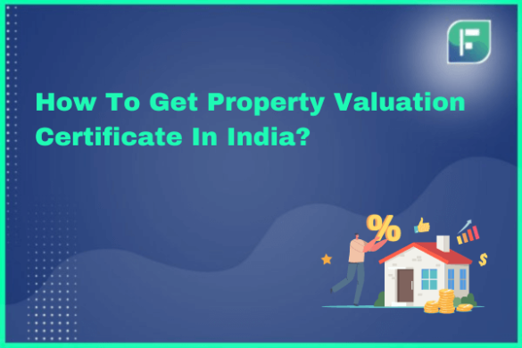 How To Get Property Valuation Certificate In India? - StartupFINO