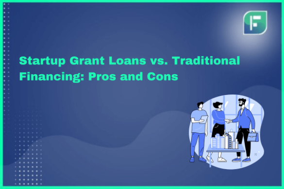 Startup Grant Loans vs. Traditional Financing: Pros and Cons