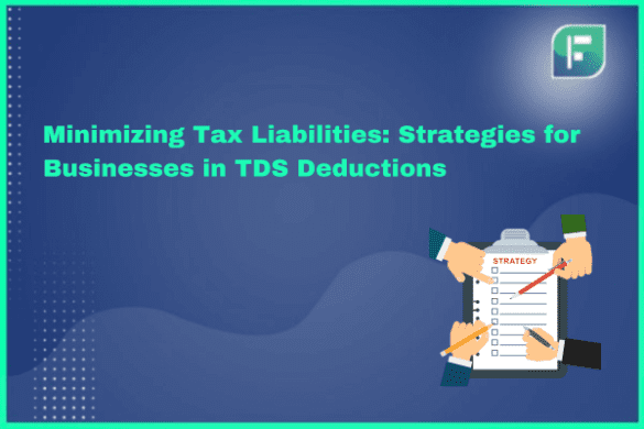Minimizing Tax Liabilities: Strategies for Businesses in TDS Deductions
