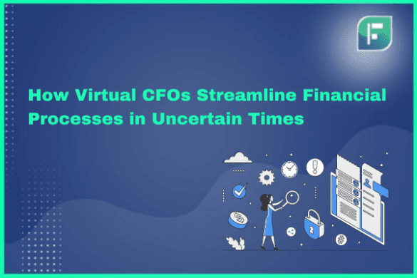 How Virtual CFOs Streamline Financial Processes in Uncertain Times