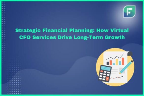 Strategic Financial Planning: How Virtual CFO Services Drive Long-Term Growth