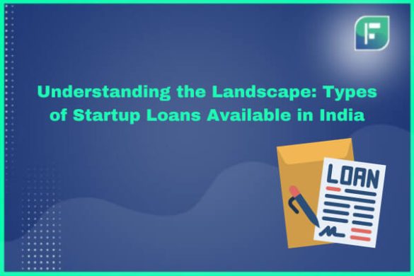 Understanding the Landscape: Types of Startup Loans Available in India