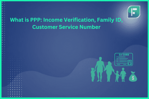 What is PPP: Income Verification, Family ID, Customer Service Number