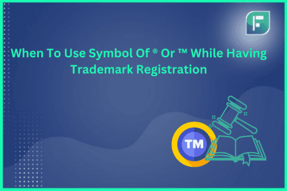 When To Use Symbol Of ® Or ™ While Having Trademark Registration