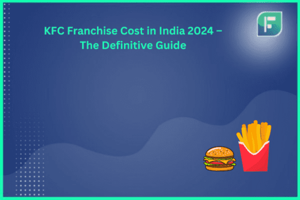 KFC Franchise Cost in India 2024 - The Definitive Guide